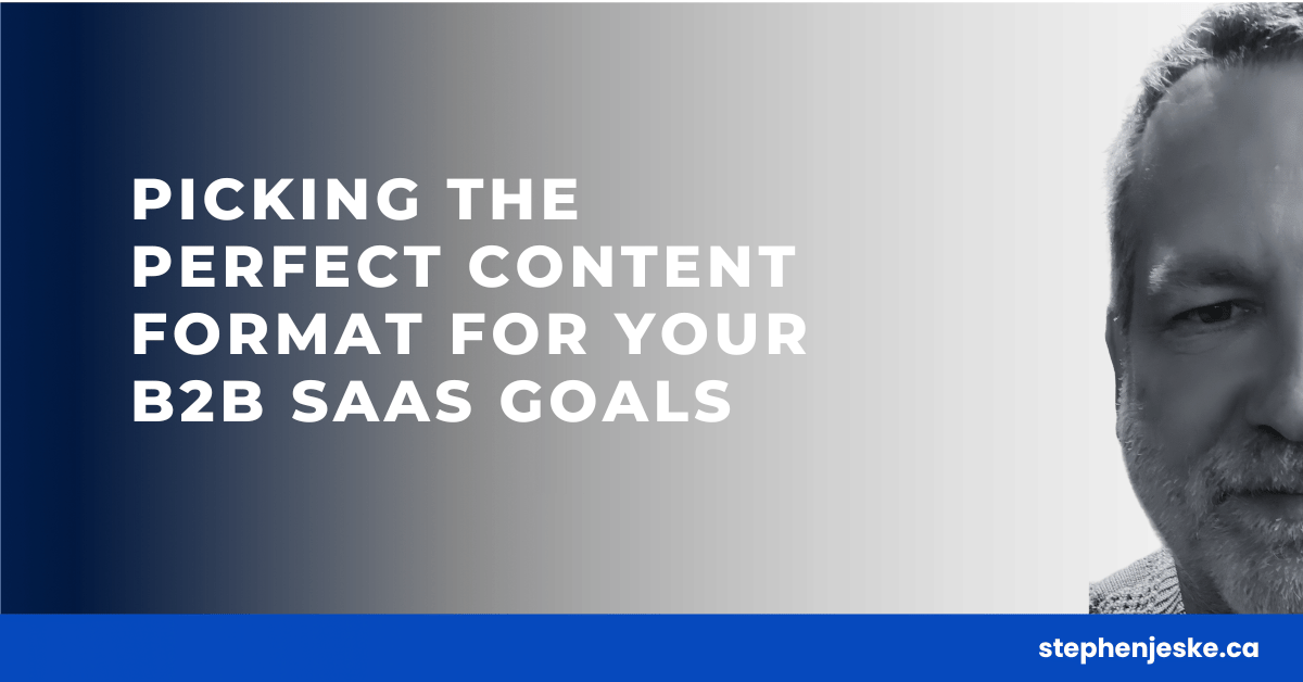 Picking the Perfect Content Format for Your B2B SaaS Goals - Stephen Jeske